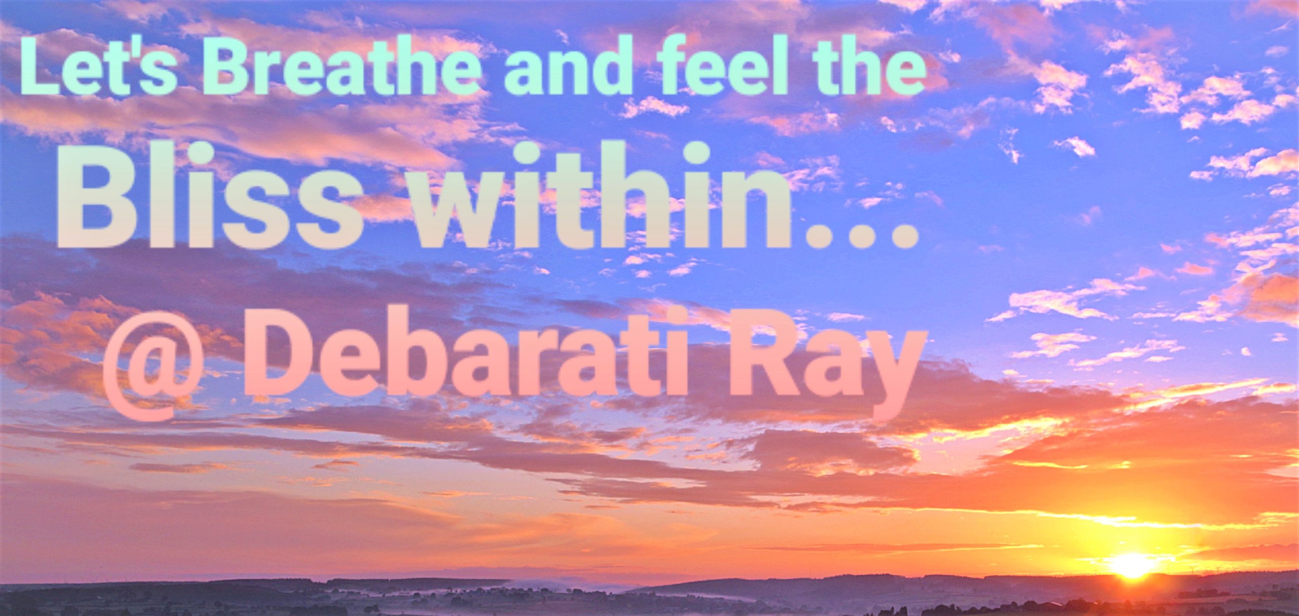 Let`s Breathe and feel your divine essence, Within – Debarati Ray